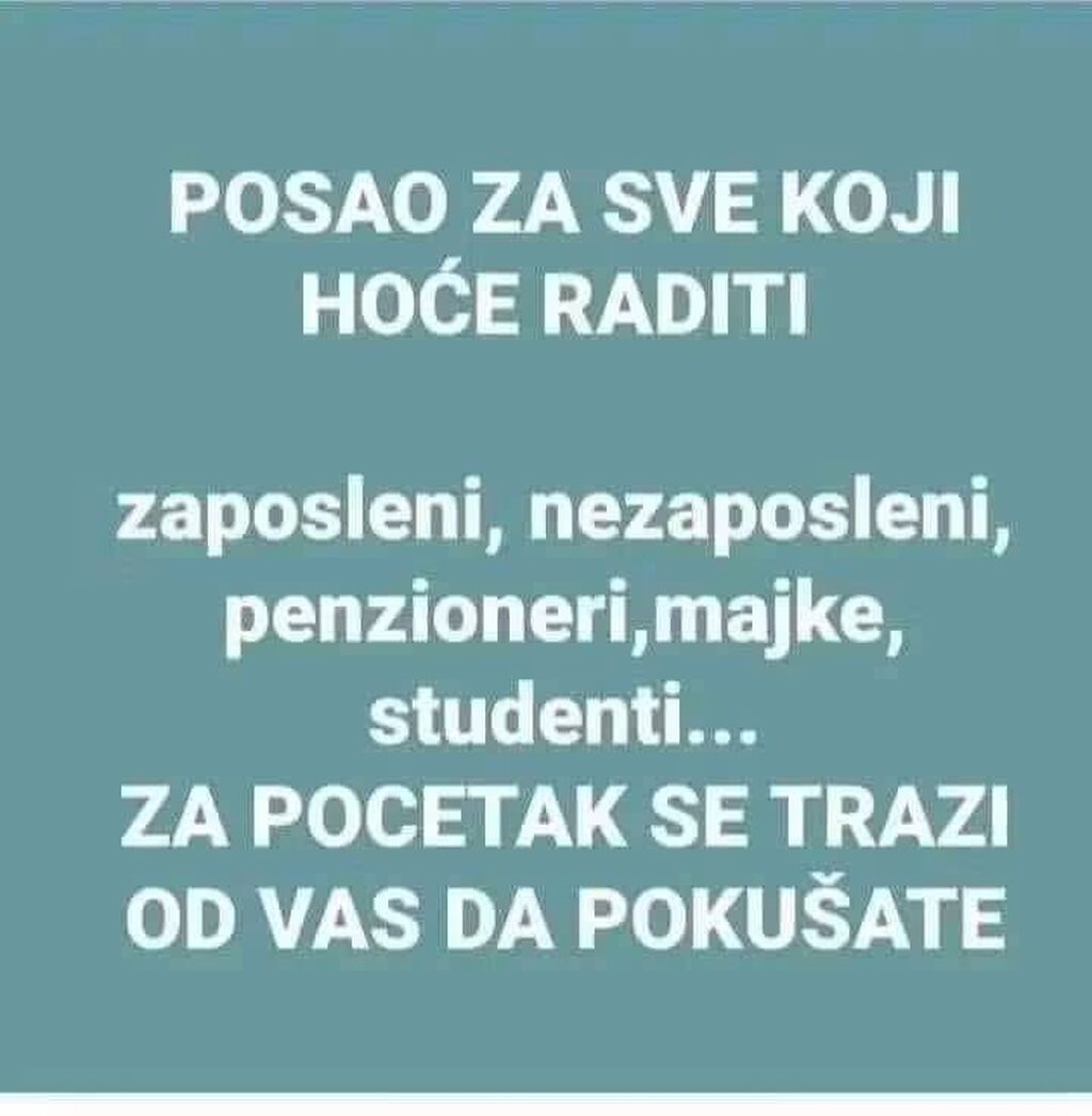 Ponuda: Univerzalna prilika za rad Opis: - Posao otvoren za sve koji
