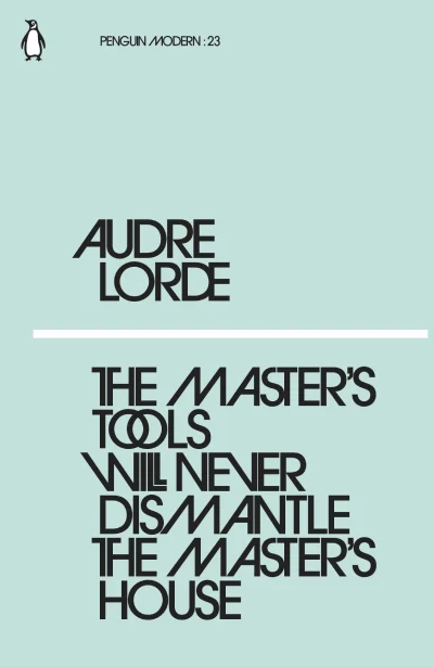 The Master's Tools Will Never Dismantle the Master's House
