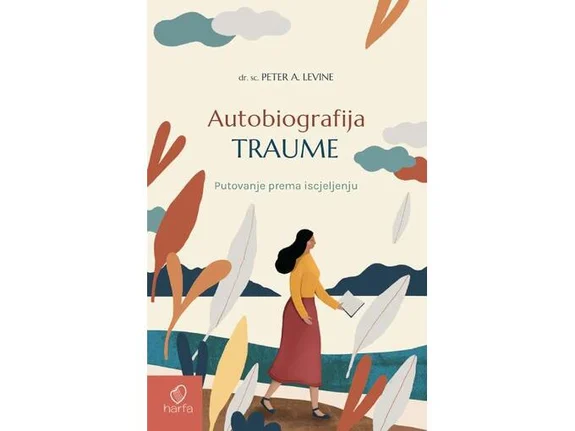 Autobiografija traume: Putovanje prema iscjeljenju - Piter A. Levin