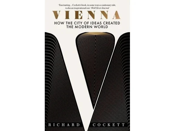 Vienna: How the City of Ideas Created the Modern World - Richard Cockett