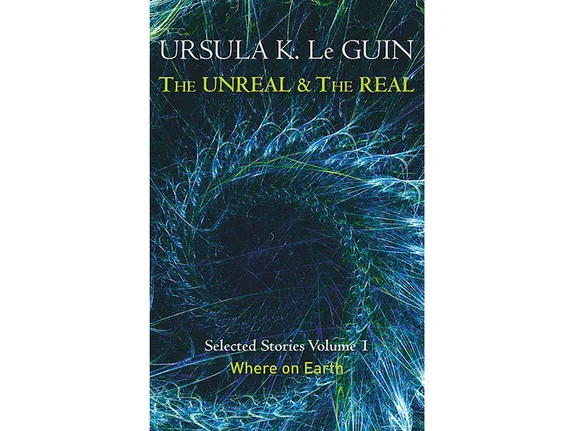 The Unreal And The Real Volume 1 - Ursula K. Le Guin