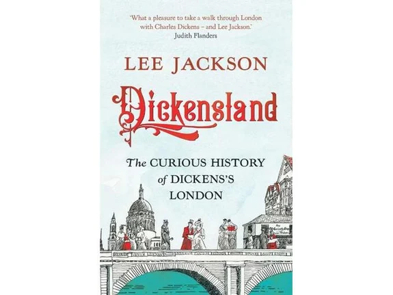 Dickensland: The Curious History of Dickens's London - Lee Jackson