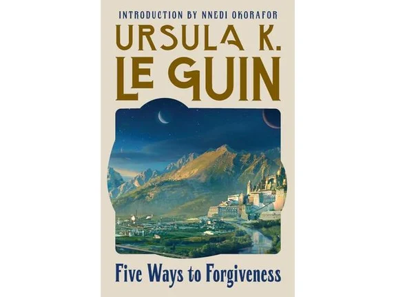 Five Ways to Forgiveness - Ursula K. Le Guin