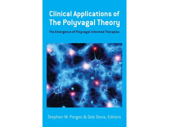 Clinical Applications of the Polyvagal Theory - Stephen W. Porges, Deb Dana