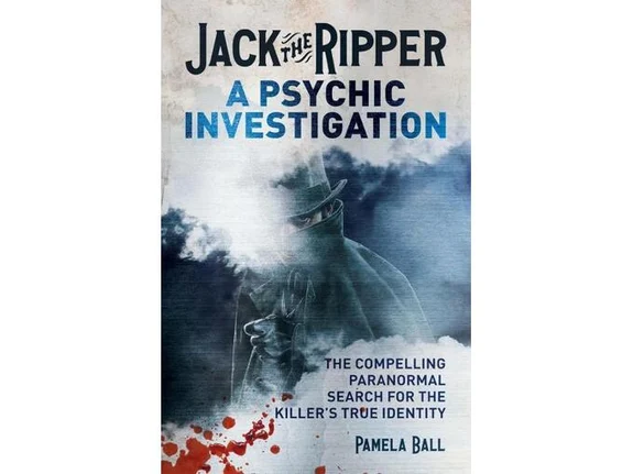 Jack the Ripper: A Psychic Investigation - Pamela Ball