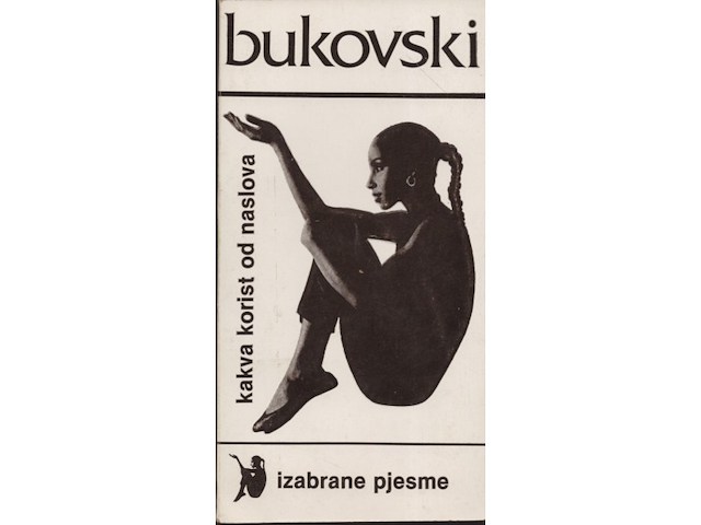 Čarls Bukovski KAKVA KORIST OD NASLOVA (izabrane pjesme