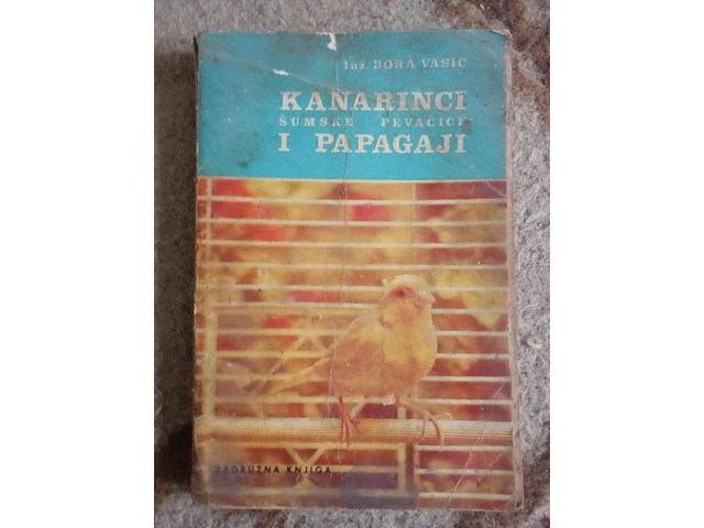 Kanarinci, šumske pevačice i papagaji - Bora Vasić