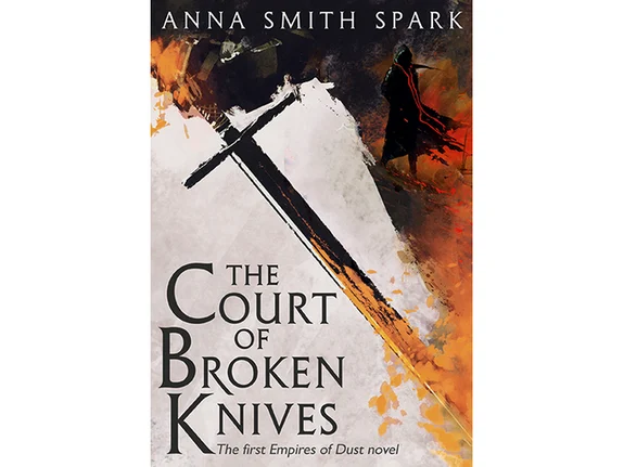 The Court Of Broken Knives (Empires Of Dust, Book 1) - Anna Smith Spark