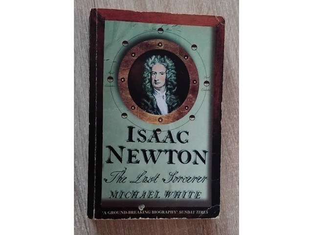 ISAAC NEWTON: The Last Sorcerer by Michael White