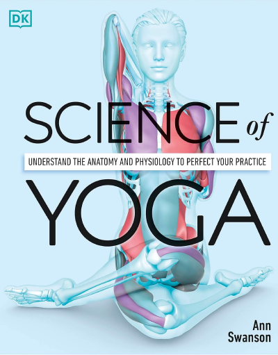Science of Yoga: Understand the Anatomy and Physiology to Perfect Your Practice