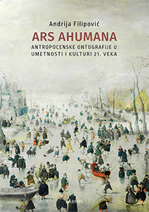 ARS AHUMANA - ANTROPOCENSKE ONTOGRAFIJE U UMETNOSTI I KULTURI 21. VEKA