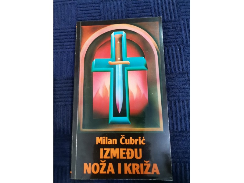 Milan Čubrić, IZMEĐU NOŽA I KRIŽA