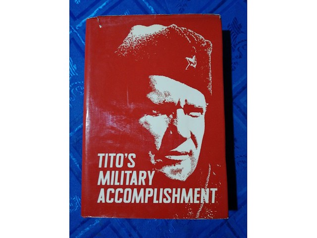 TITO`S MILITARY ACCOMPLISHMENT