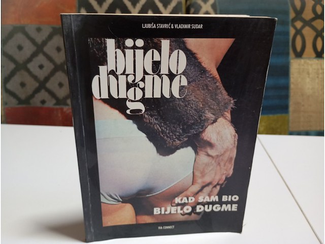 Kad sam bio bijelo dugme BIJELO DUGME Lj.Stavrić/V.Suda