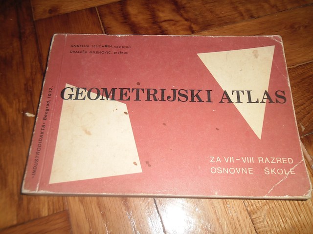 Geometrijski atlas  - A.Lelicanin, D.Milenkovic