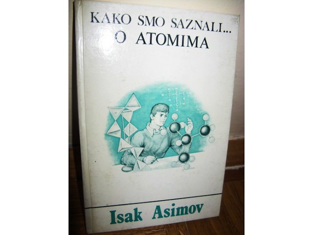 Kako smo saznali...o atomima - Isak Asimov