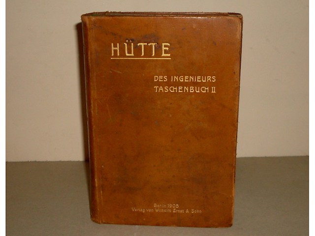 HUTTE - inzenjerski prirucnik , Berlin , 1905.