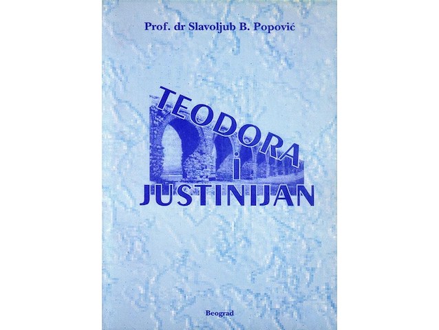 Teodora i Justinijan - Prof.Dr.Slavoljub B.Popović