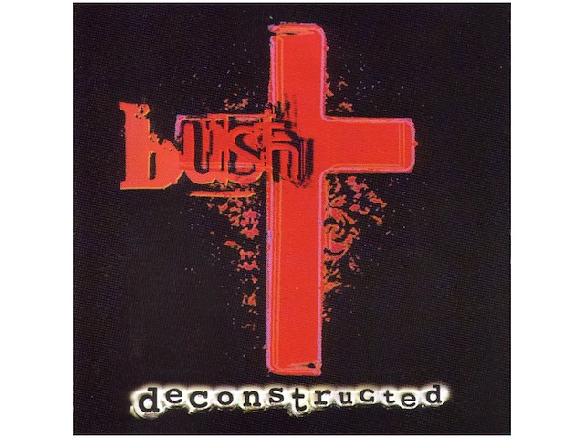 Bush - Deconstructed