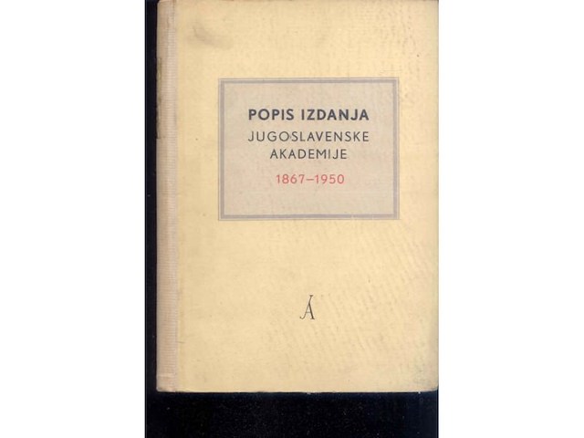 POPIS IZDANJA JUGOS. AKADEMIJE ZNAN. I UMET. -1867-1951