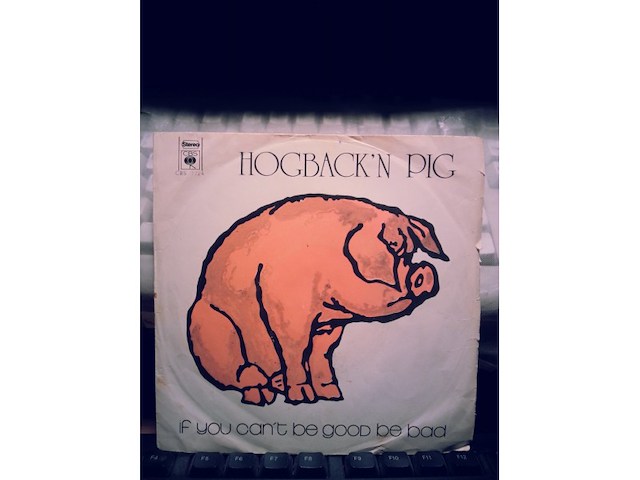 Hogback`n Pig - If You Can`t Be Good Be Bad