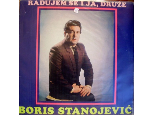 BORIS STANOJEVIĆ - RADUJEM SE I JA, DRUŽE